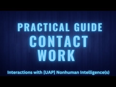 Practical Guide To Contact Work - Interactions with [UAP] Nonhuman Intelligence(s) - UFO FEED