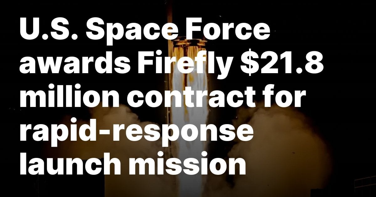 U.S. Space Force awards Firefly $21.8 million contract for rapid ...