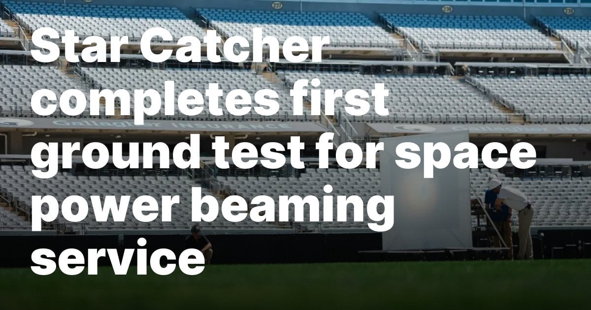 Star Catcher completes first ground test for space power beaming ...