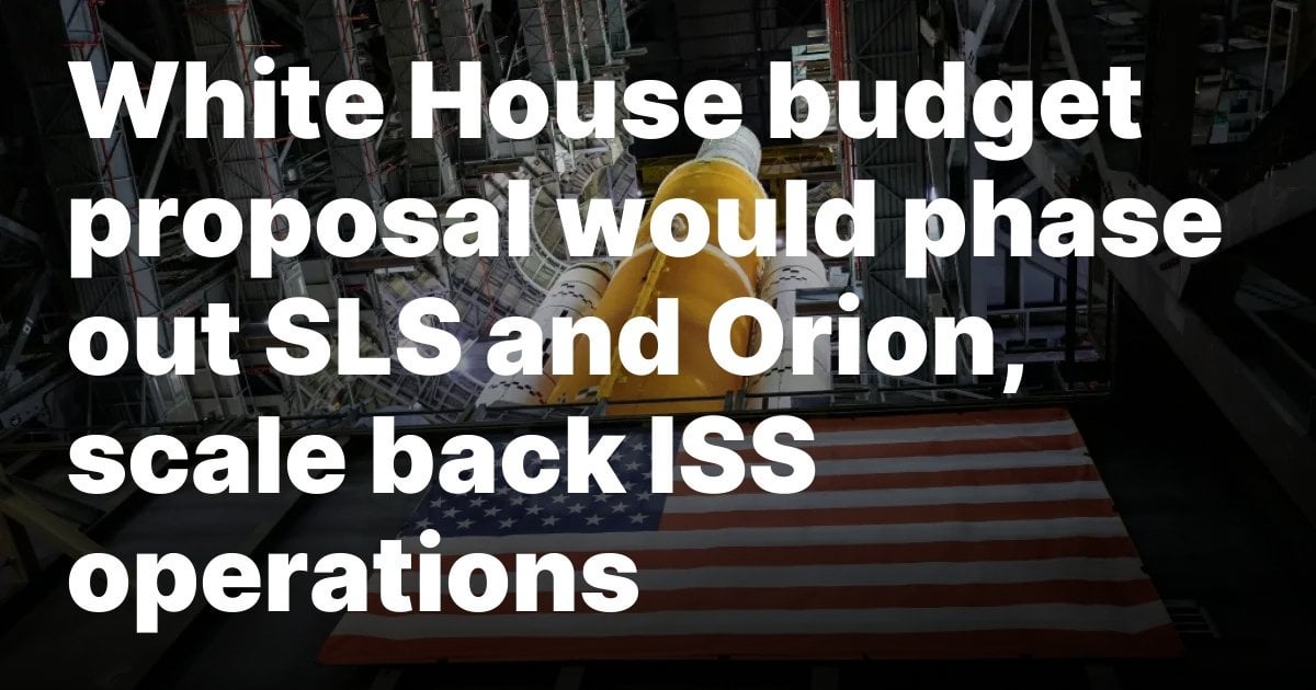 White House budget proposal would phase out SLS and Orion, scale back ...